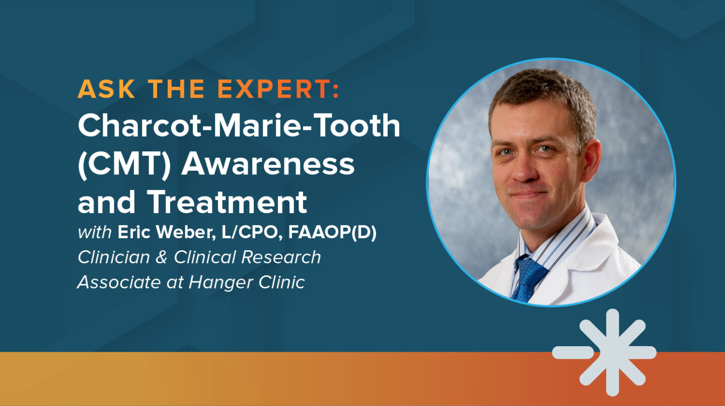 Hanger Clinic | Ask the Expert: Charcot-Marie-Tooth (CMT) Awareness and ...